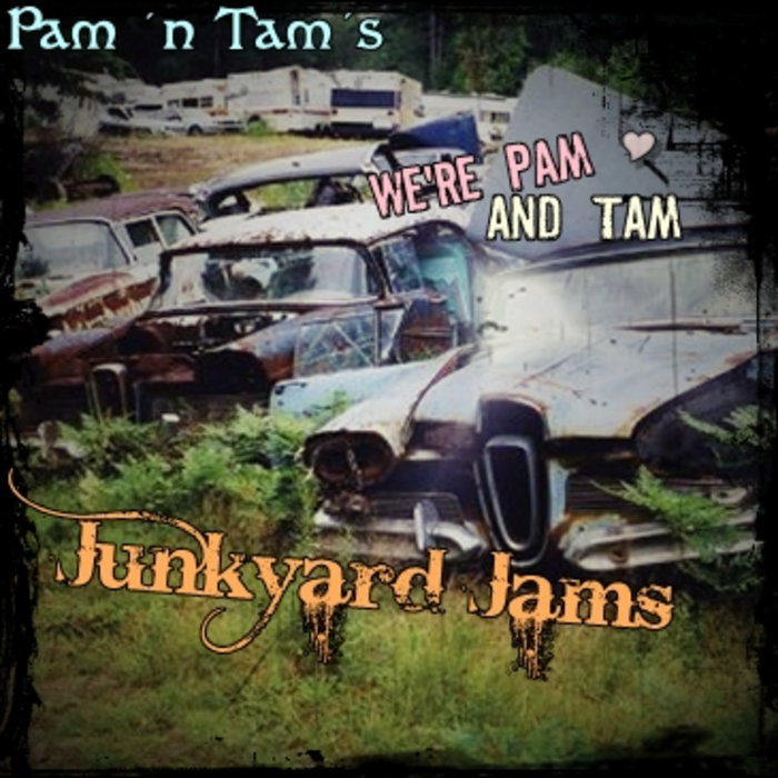 WE'RE PAM AND TAM | Pam 'N Tam's Junkyard Jams