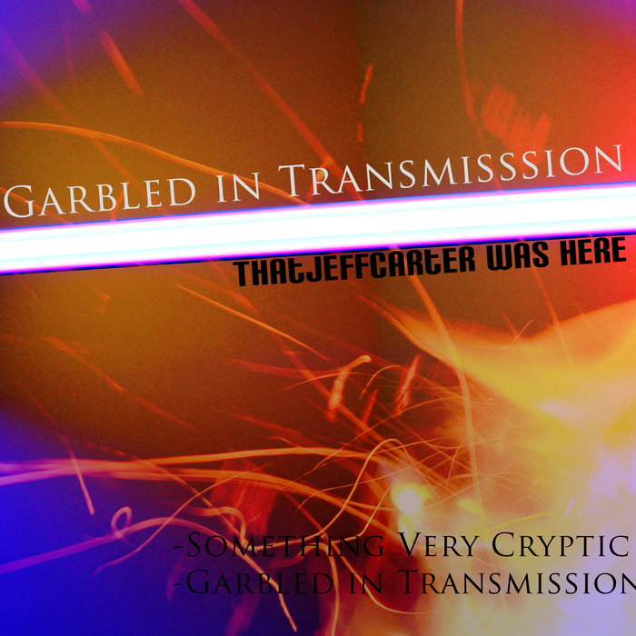 Garbled in Transmission | Thatjeffcarter Was Here