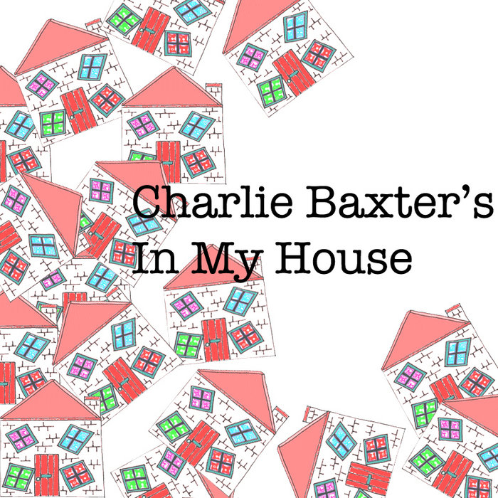 Charlie Baxter's In My House | Charlie Baxter