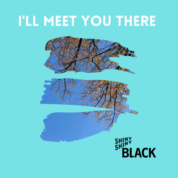 I'll Meet You There | Shiny Shiny Black
