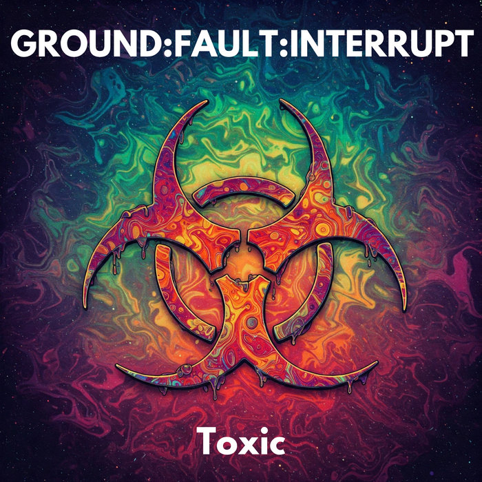 Toxic | GROUND FAULT INTERRUPT
