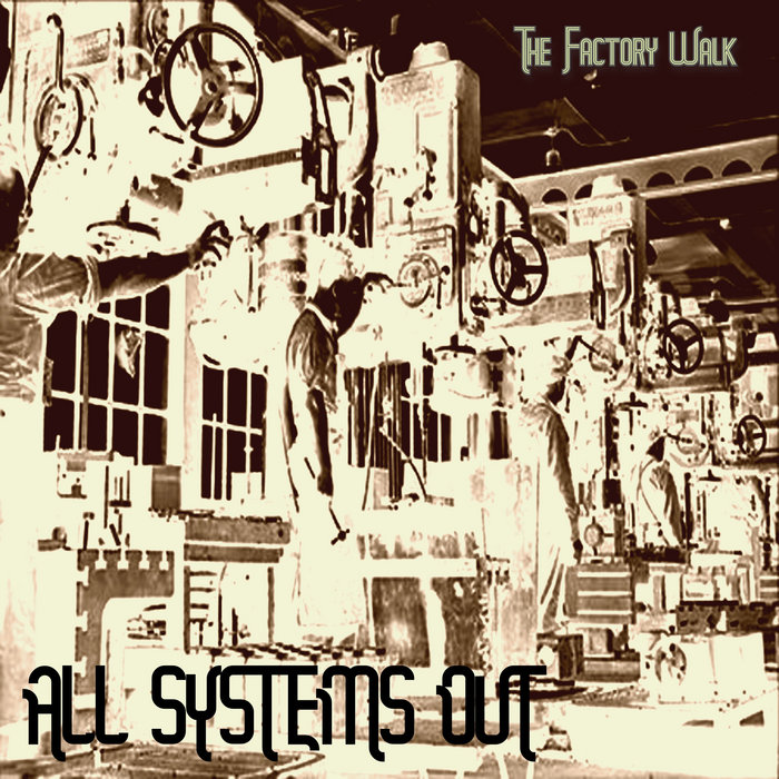 The Factory Walk | ALL SYSTEMS OUT