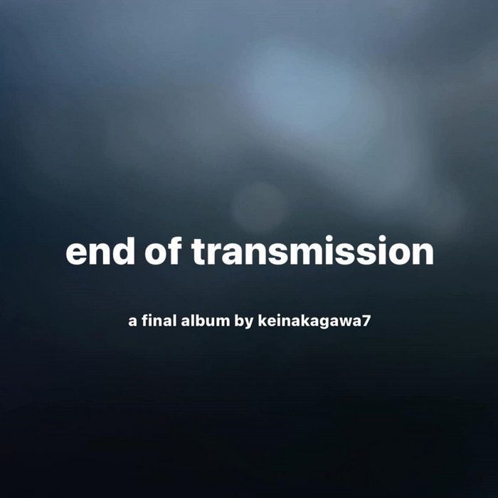 end of transmission | KeiNakagawa7 | Kei7