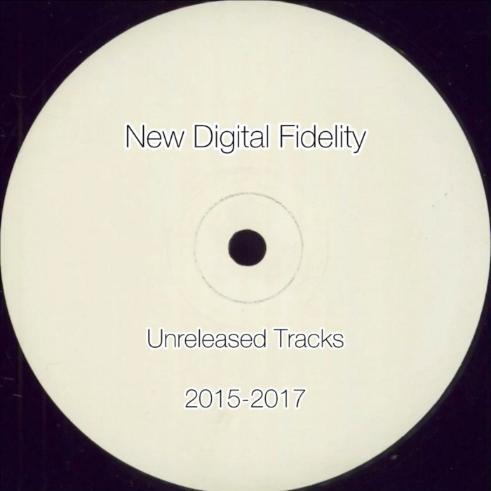 New Digital Fidelity-Unreleased Tracks (2015-2017) | New Digital Fidelity