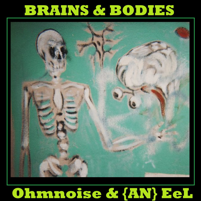 Brains & Bodies | Ohmnoise & {AN} EeL | {AN} Eel