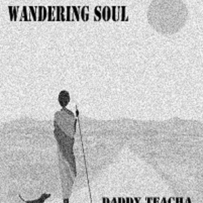 WANDERING SOUL | Daddy Teacha