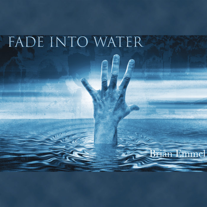 Fade Into Water | Brian L. Emmel | Brian Emmel Project