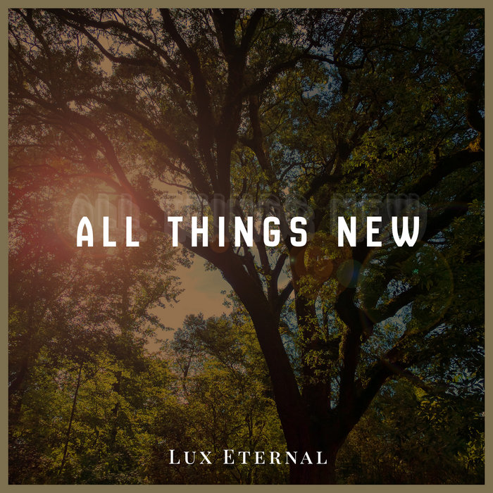 All Things New | Lux Eternal