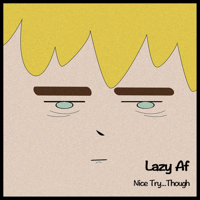 Nice Try Though... | Lazy AF