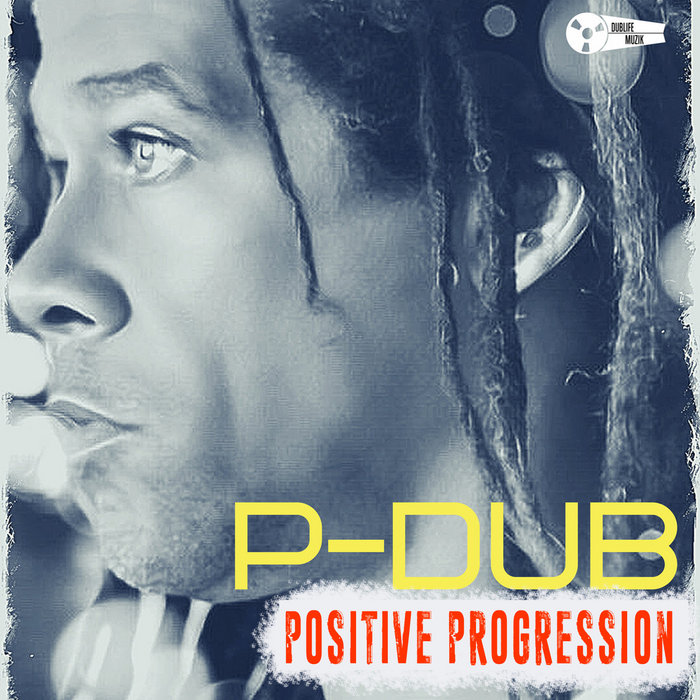 Positive Progression | P-Dub | DubLife Muzik