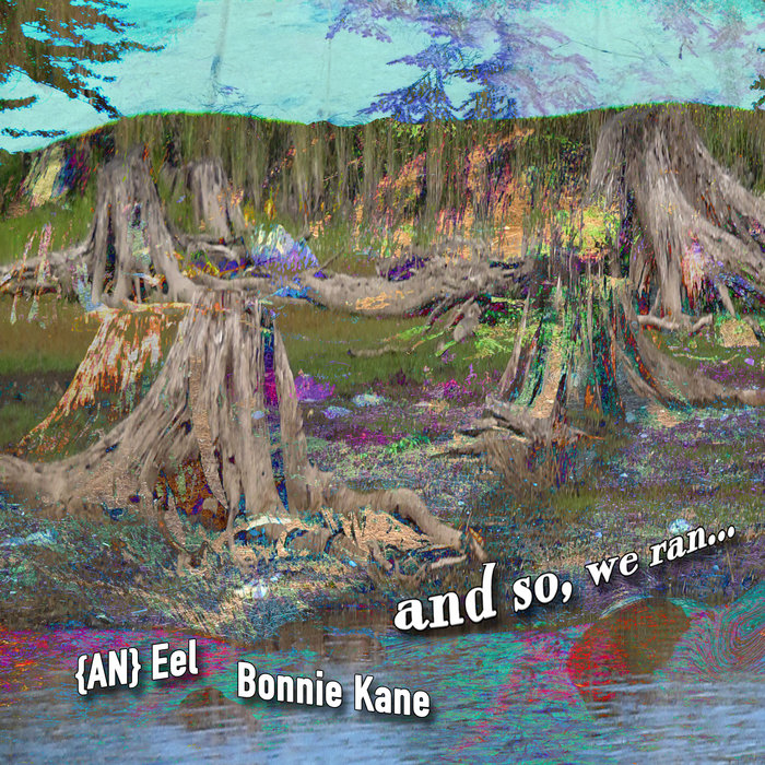 AndSoWeRan | Bonnie Kane & {AN} Eel | Bonnie Kane
