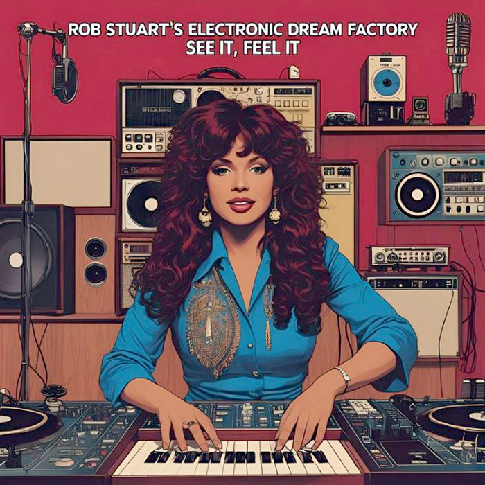 See It, Feel It | Rob Stuart's Electronic Dream Factory