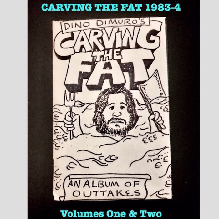 Carving the Fat (Outtakes 1983-84) | Dino DiMuro