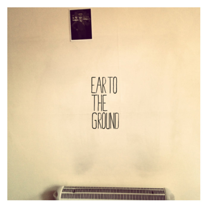 ear to the ground | ear to the ground | Ear to the Ground
