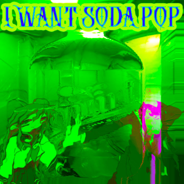 I WANT SODA POP! | I WANT SODA POP