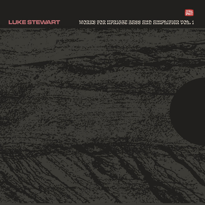 Works For Upright Bass and Amplifier Vol. I | Luke Stewart