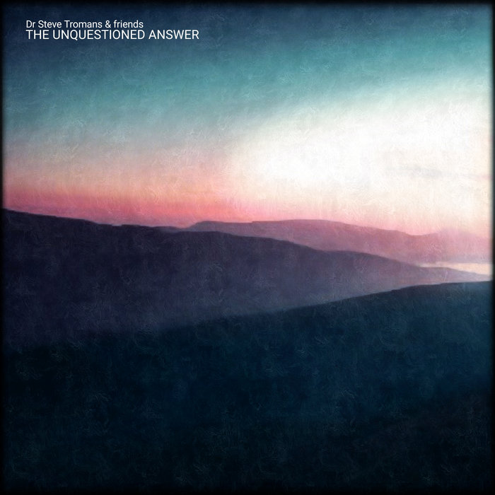 The Unquestioned Answer | Dr Steve Tromans & friends | SOUND-ART-PHILOSOPHY