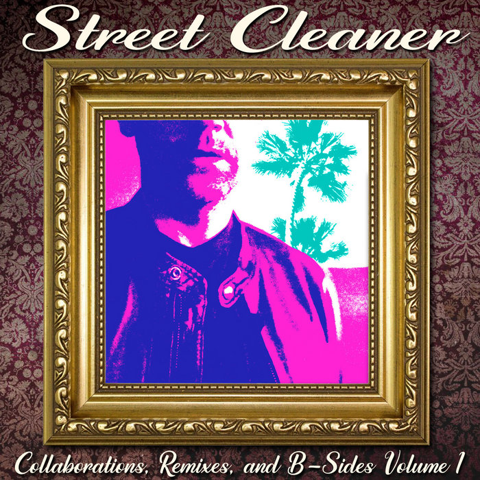 Collaborations, Remixes, and B - Sides Volume 1 | Street Cleaner