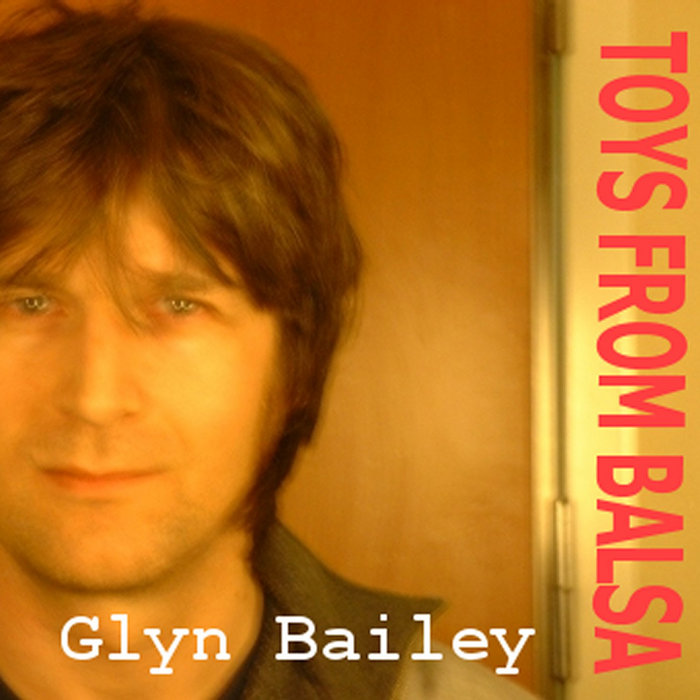 TOYS FROM BALSA (2005 album) | Glyn Bailey