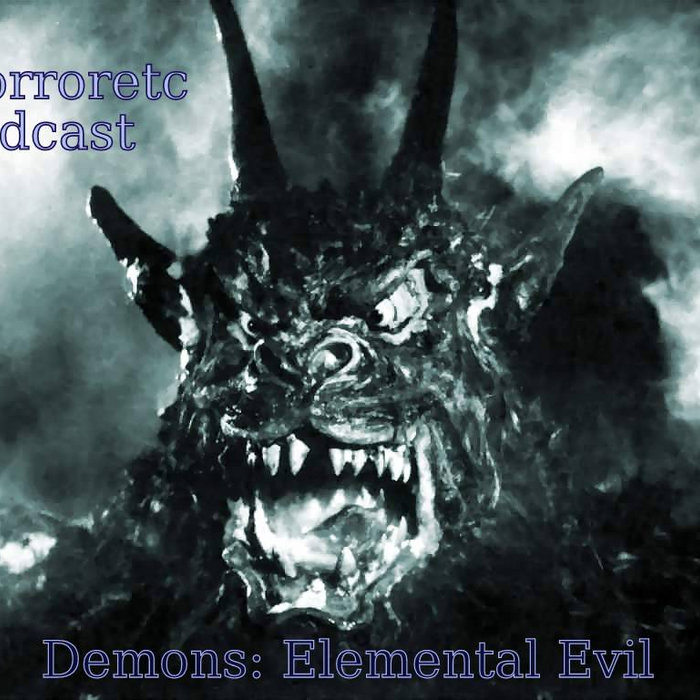Demons: Elemental Evil | Horroretc Podcast