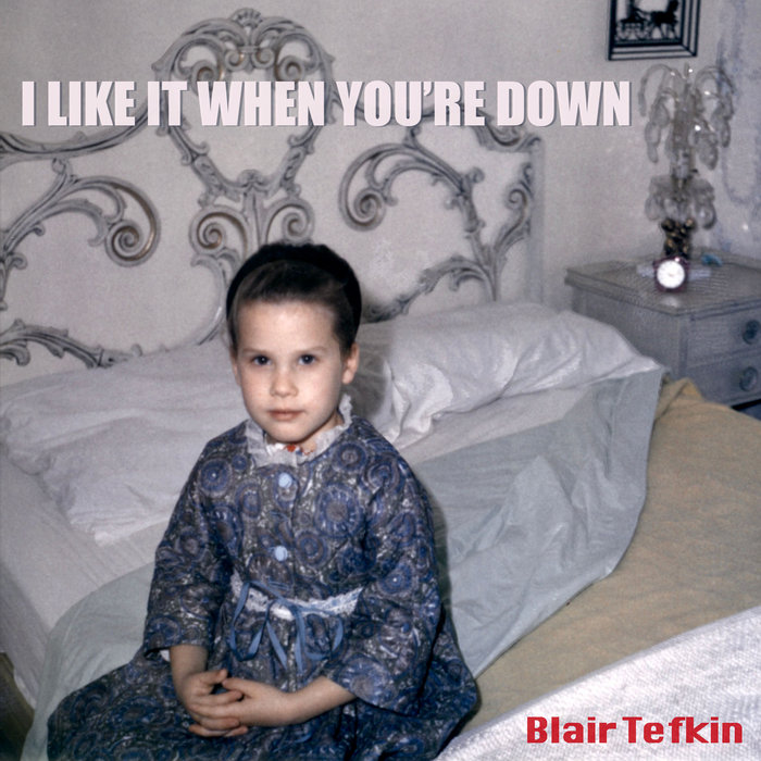 I Like It When You're Down | Blair Tefkin
