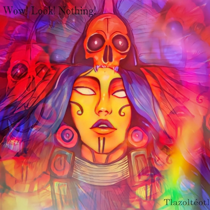 Tlazōlteōtl | Wow! Look! Nothing!