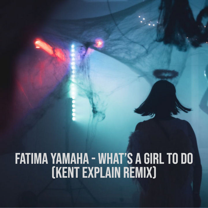 Fatima Yamaha - What's A Girl To Do (Kent Explain Remix) | Kent Explain
