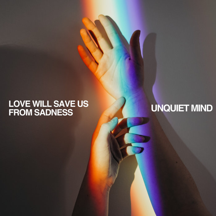 Love Will Save Us From Sadness | Unquiet Mind