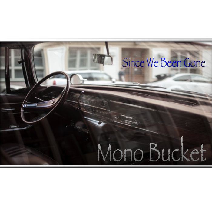 Since We Been Gone | Mono Bucket