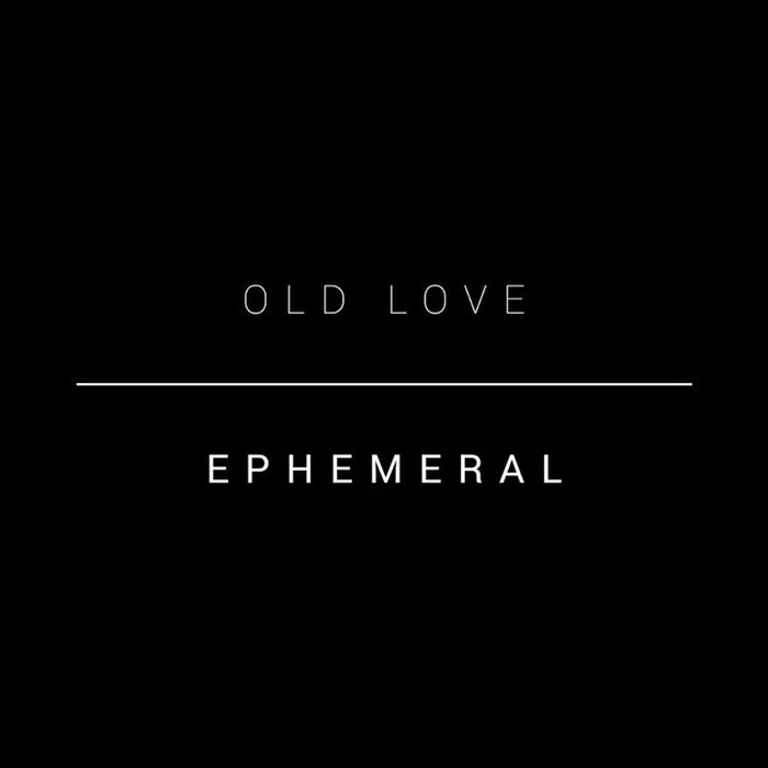 Ephemeral | OLD LOVE