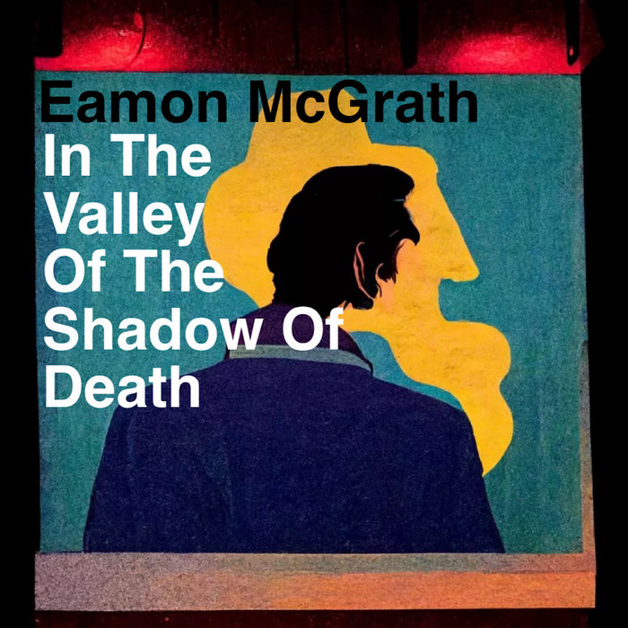 In the Valley of the Shadow of Death | Eamon McGrath