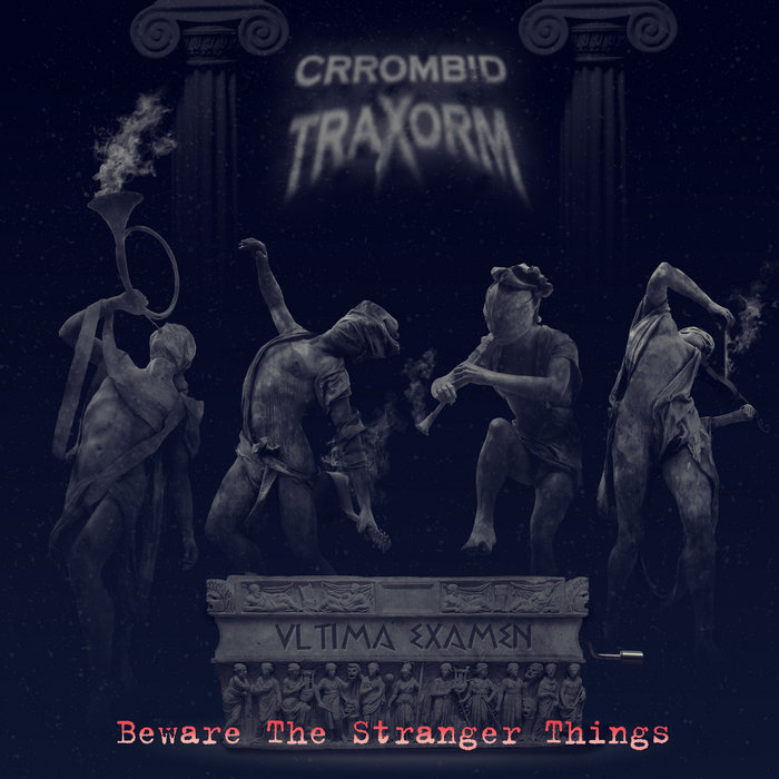 Beware The Stranger Things | CRROMBID TRAXORM