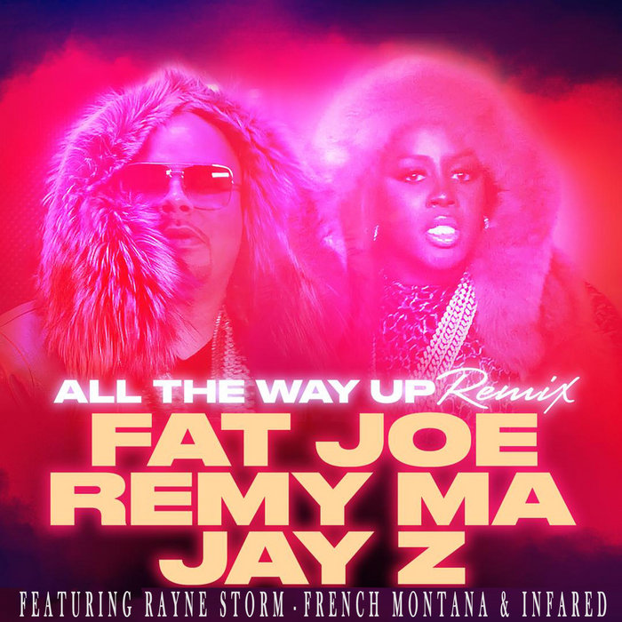 All The Way Up (Remix) - Fat Joe & Remy Ma ft. Rayne Storm, Jay-Z, French Montana & Infared ...