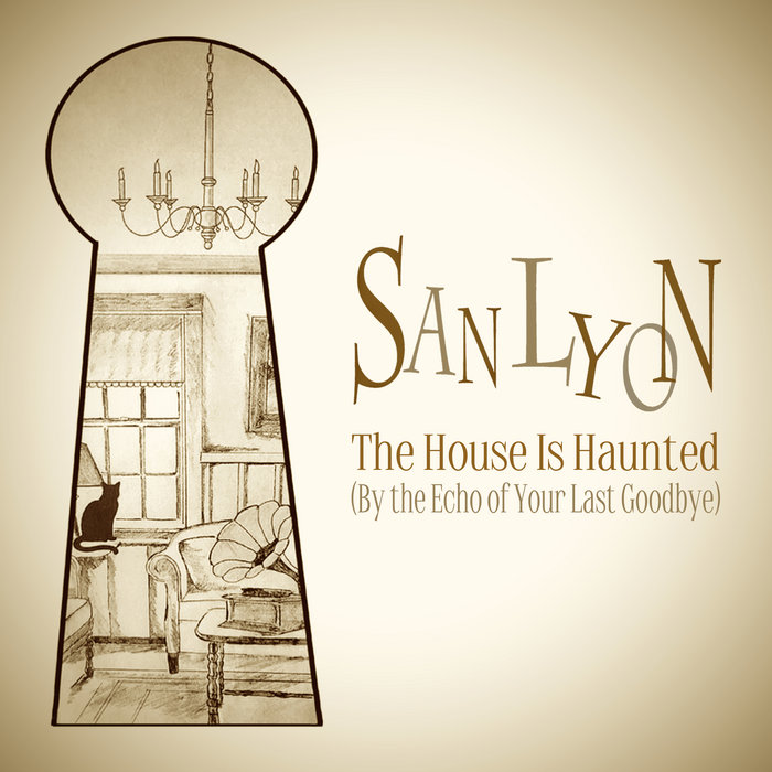 The House Is Haunted (By the Echo of Your Last Goodbye) | San Lyon