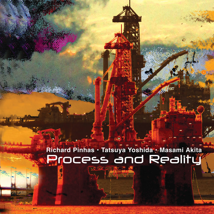 Process and Reality | Richard Pinhas / Tatsuya Yoshida / Masami Akita ...