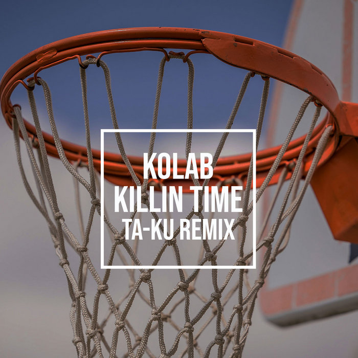 KILLIN TIME - TA-KU REMIX | KOLAB