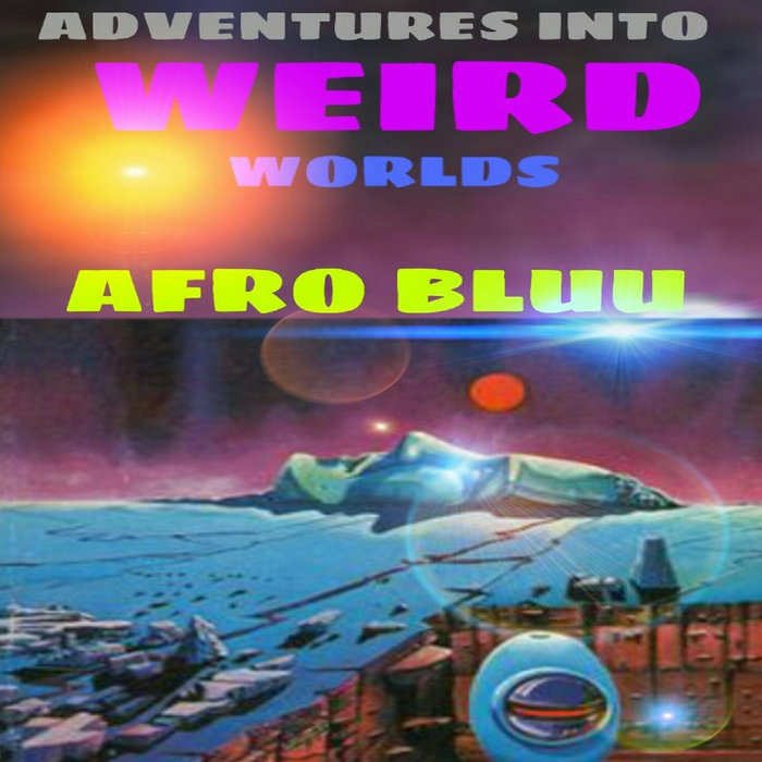 ADVENTURES INTO WEIRD WORLDS | AFRO BLUU