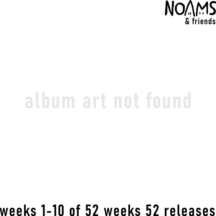 Weeks 1 10 Of 52 Weeks 52 Releases Noams weeks-1-10-of-52-weeks-52-releases-noams