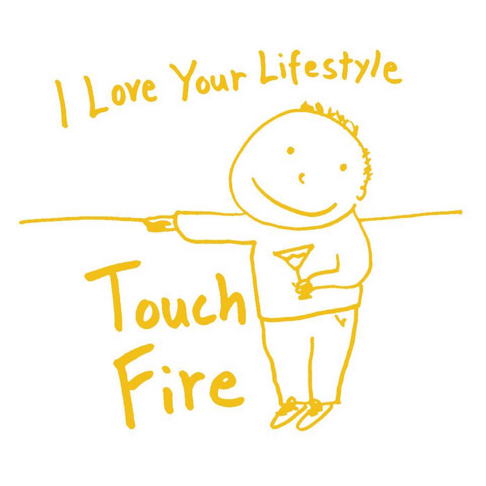 Touch / Fire | I Love Your Lifestyle