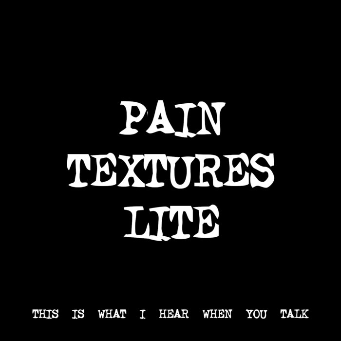 PAIN TEXTURES LITE [TF01221] | THIS IS WHAT I HEAR WHEN YOU TALK ...