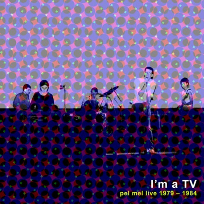 I'm a TV: pel mel live 1979 ─ 1984 | pel mel