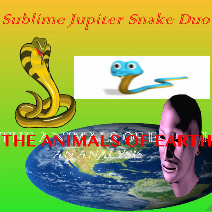 THE ANIMALS OF EARTH: AN ANALYSIS | SUBLIME JUPITER SNAKE DUO