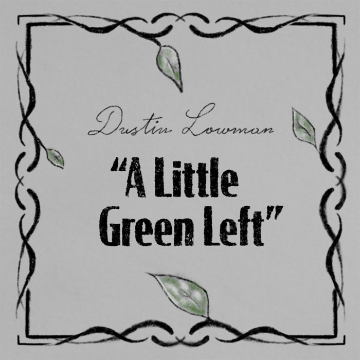 A Little Green Left | Dustin Lowman