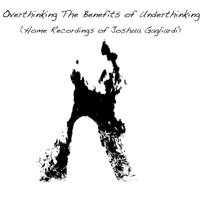 Over Thinking the Benefits of Under Thinking (Home Recordings #1 ...