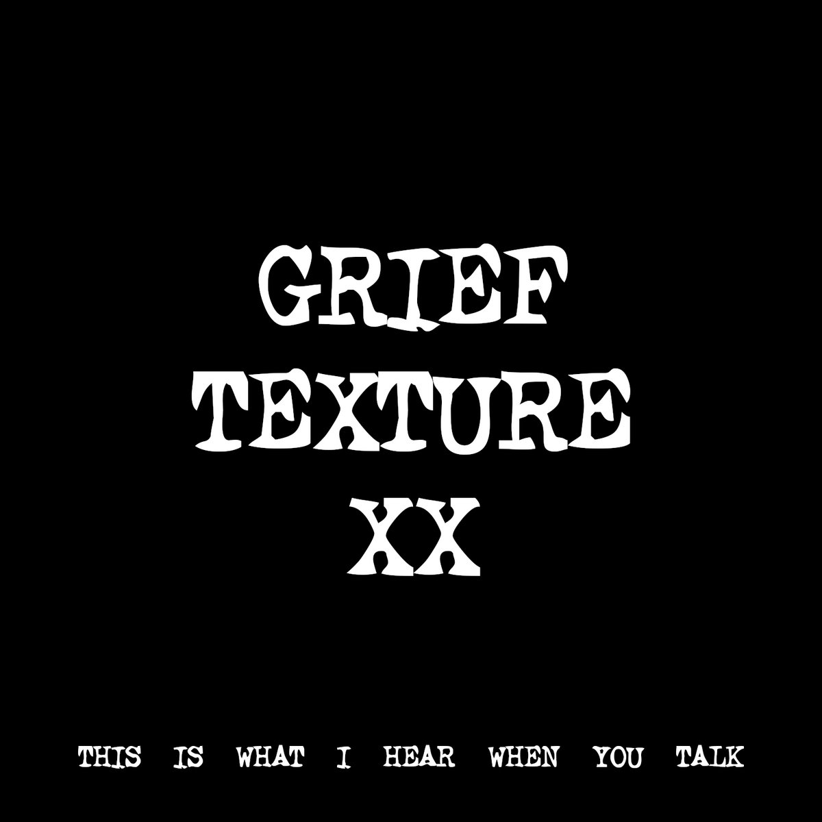 GRIEF TEXTURE XX [TF00022] | THIS IS WHAT I HEAR WHEN YOU TALK | thirtyfive