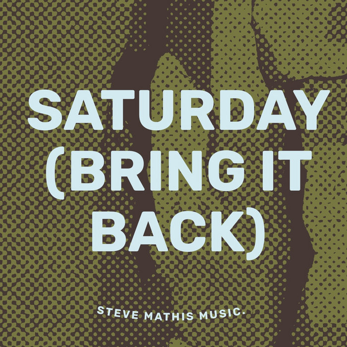 Saturday (Bring it Back) | SteveMathisMusic