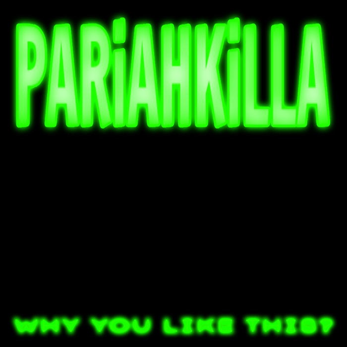 Why You Like This? | Pariah Killa