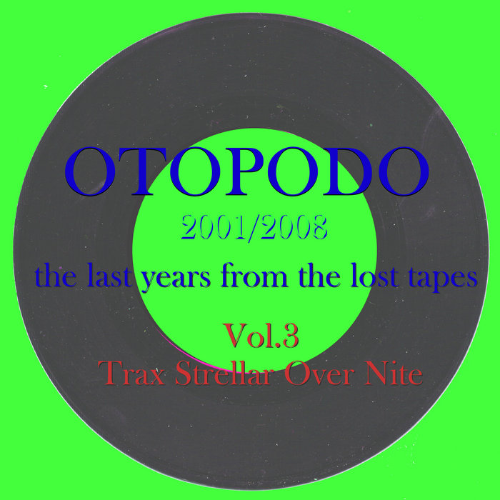 The last years from the lost tapes - Vol . 3 "Trax Strellar Over Nite"" | Otopodo | Sasime Records