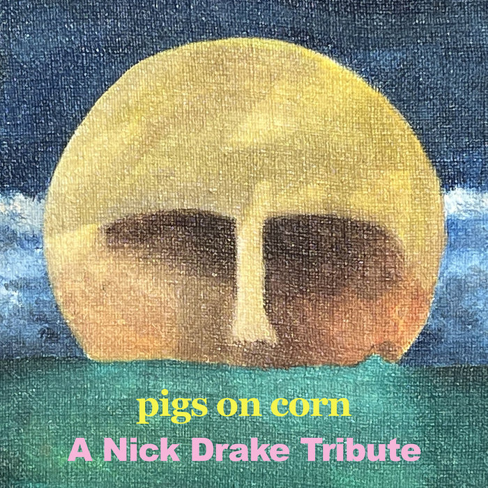 A Nick Drake Tribute | pigs on corn