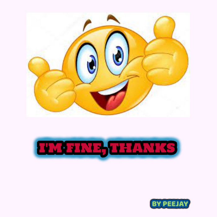 I'm fine, Thanks | Peejay | PEEJAY